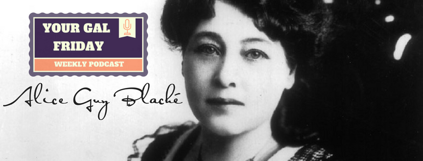 Alice Guy-Blaché – Your Gal Friday – Gal's Guide