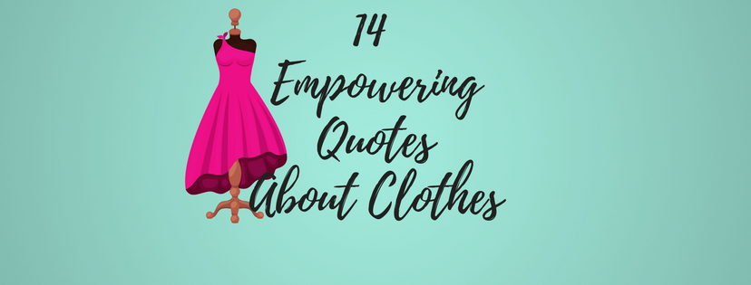 14 Empowering Quotes About Clothes – Gal's Guide